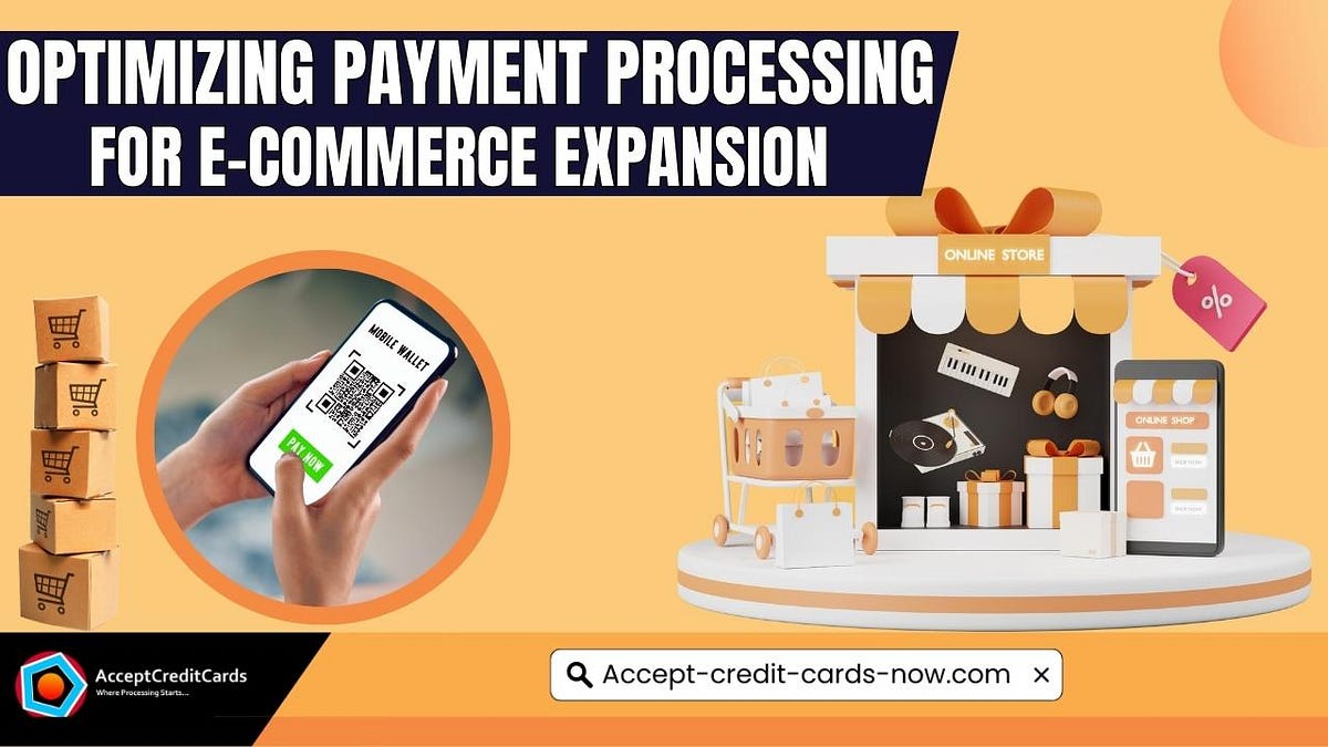 Optimizing Payment Processing for E-Commerce Expansion | by Accept Credit Cards Now | Oct, 2023 ...