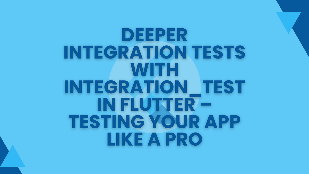 Deeper Integration Tests with integration_test in Flutter – Testing ...