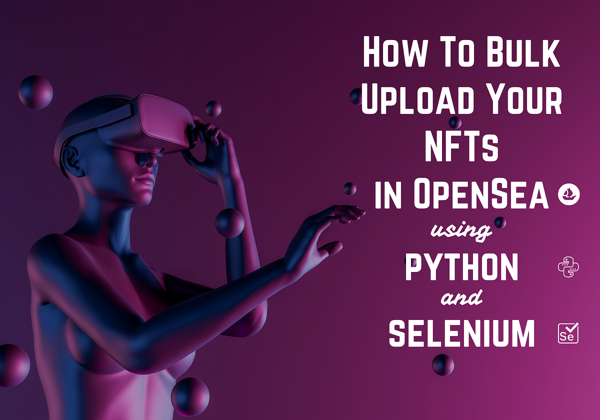 How To Bulk Upload Your NFTs In OpenSea Using Python | by Semi Koen | Better Programming