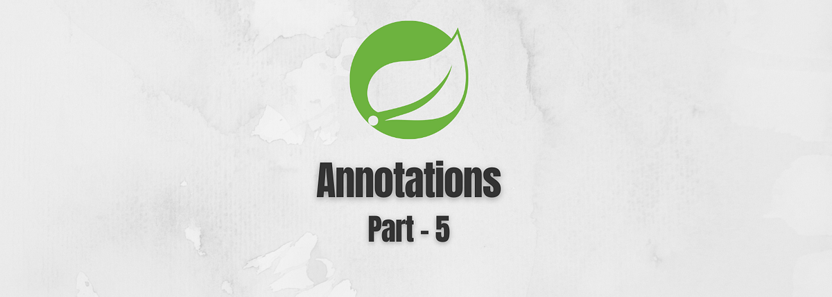 Frequently used Spring Boot annotations — Part 5 | Tech Tonic