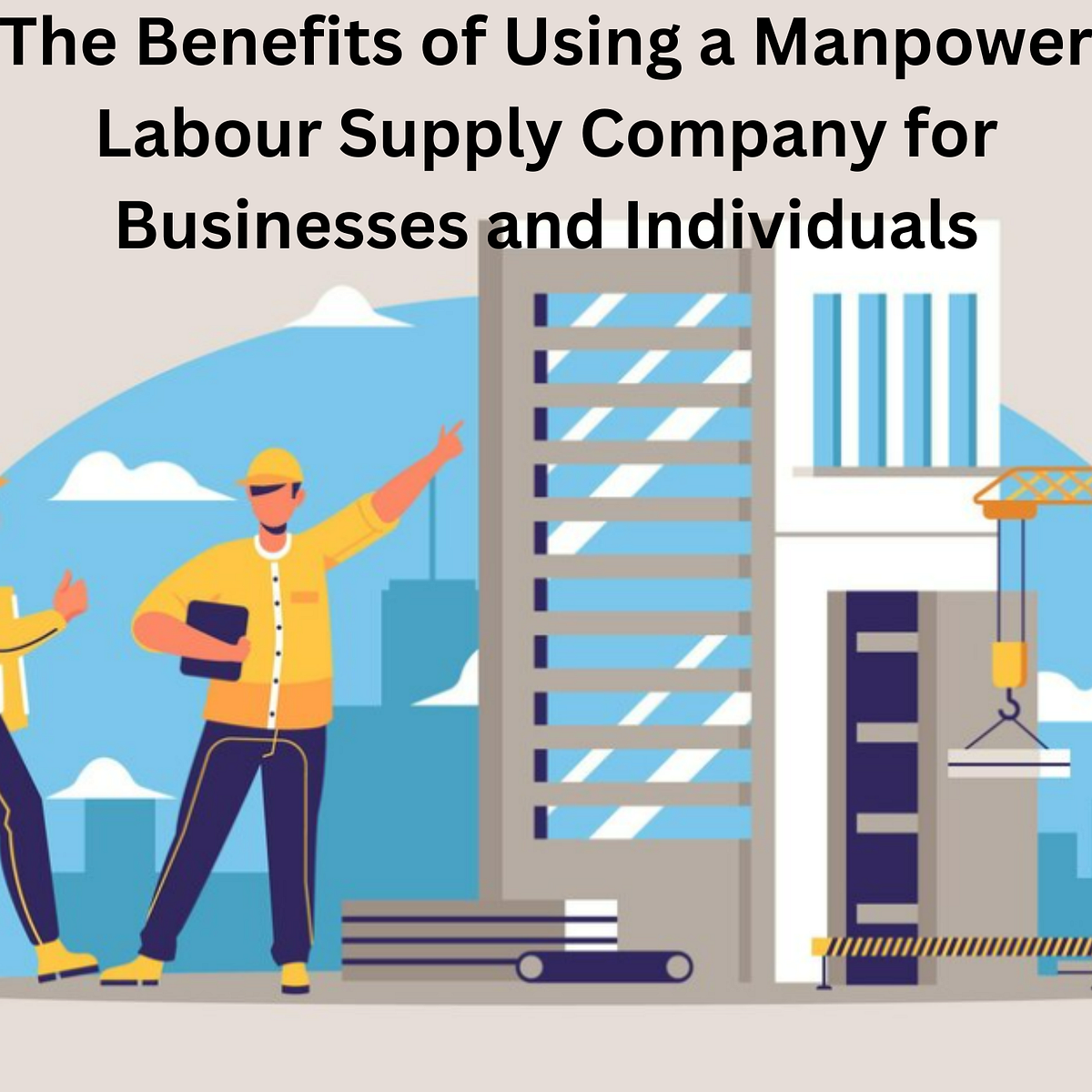The Benefits of Using a Manpower Labour Supply Company for Businesses ...