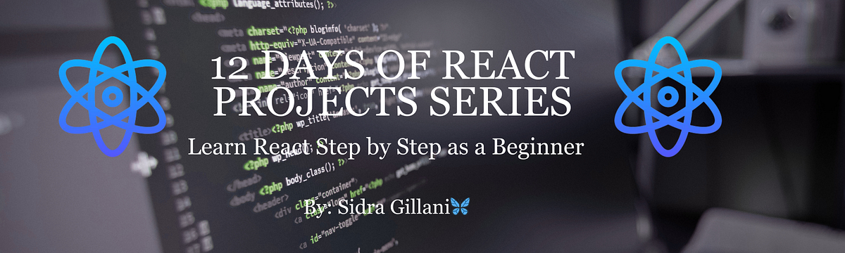 12 Days of React Projects Series — Learn React Step by Step as a Beginner | by Sidra Gillani🦋 ...