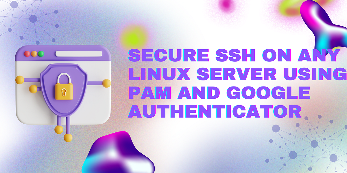 How to Secure SSH on Any Linux Server using PAM and Google Authenticator | by Anshuman | Medium