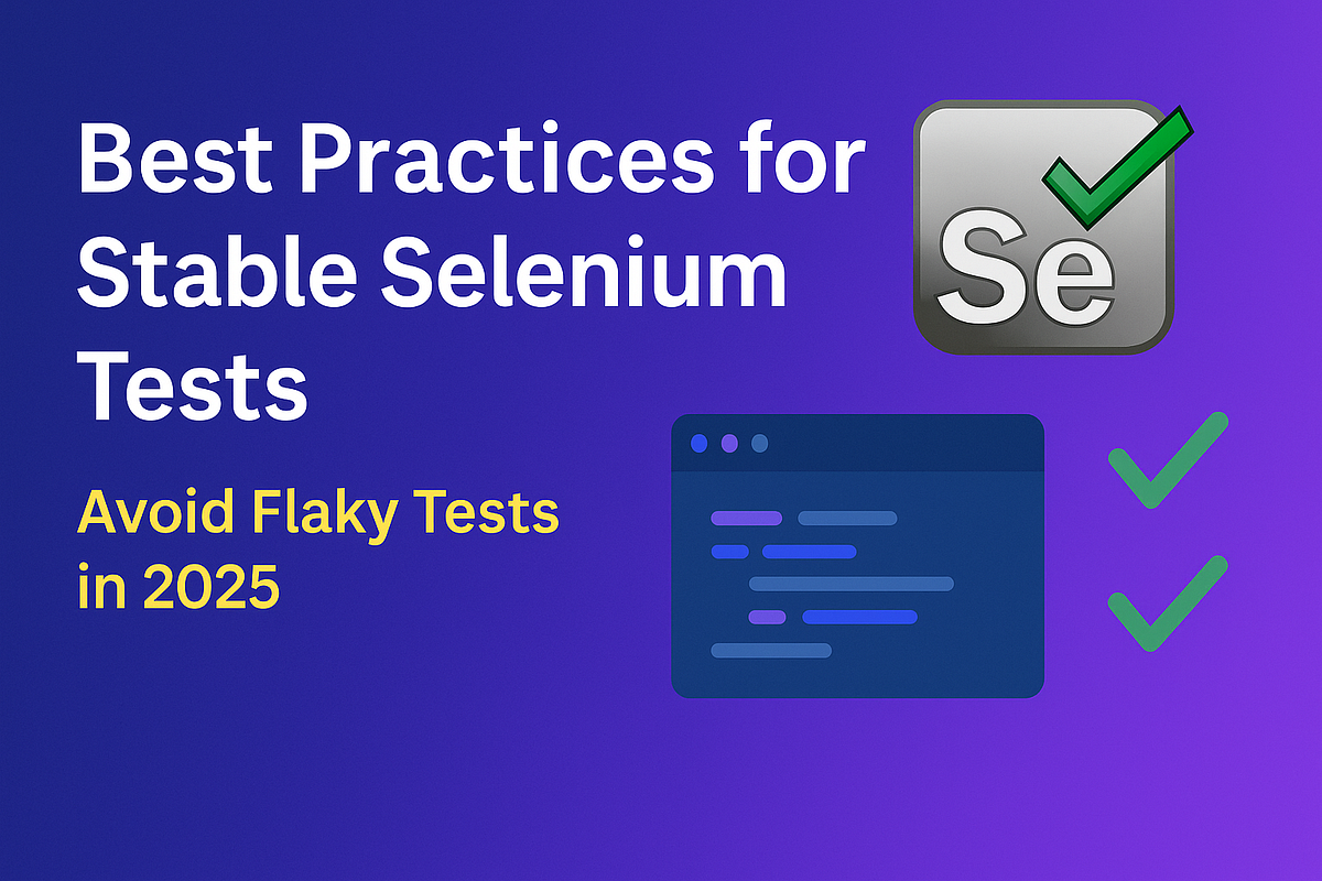 Best Practices for Writing Stable Selenium Tests in 2025 | by Abhishek ...