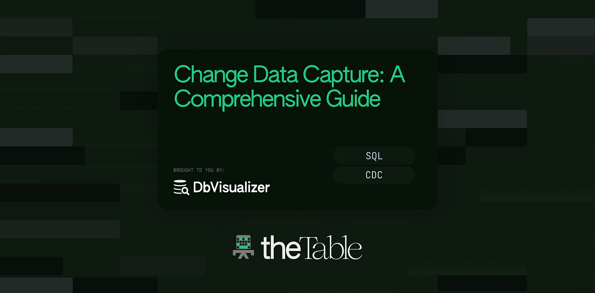 Change Data Capture: A Comprehensive Guide of CDC in MySQL | The Table — Databases and SQL