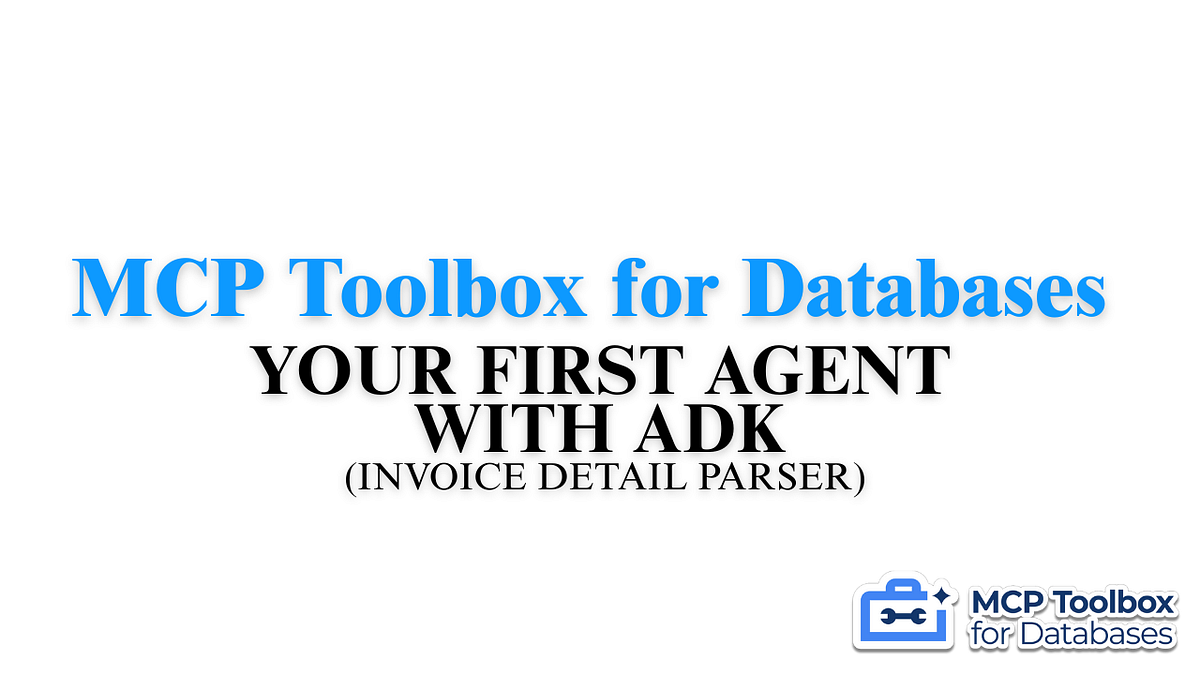 Build your first AI Agent with ADK| MCP Toolbox for Databases Course | by Aryan Irani | Google ...