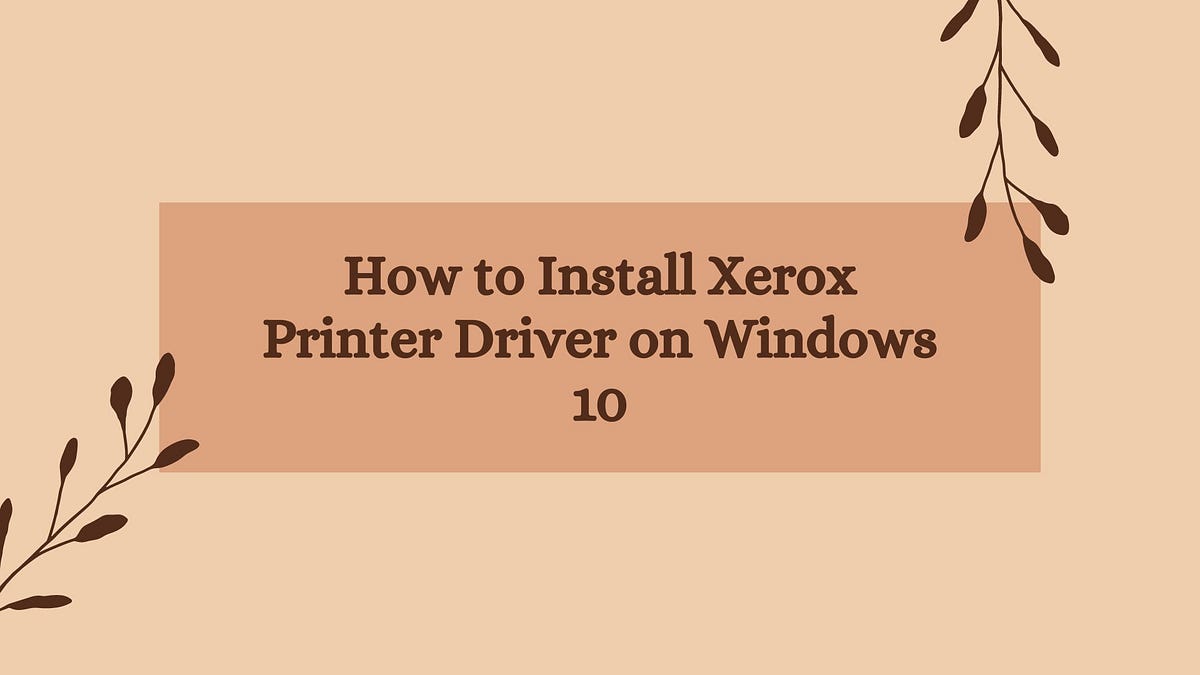 How to Install Xerox Printer Driver on Windows 10 | by Brucewills | Medium