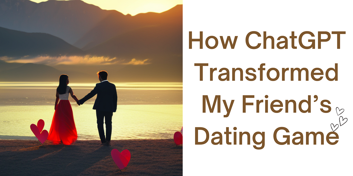 From Zero to Hero: How ChatGPT Transformed My Friend’s Dating Game | by ...