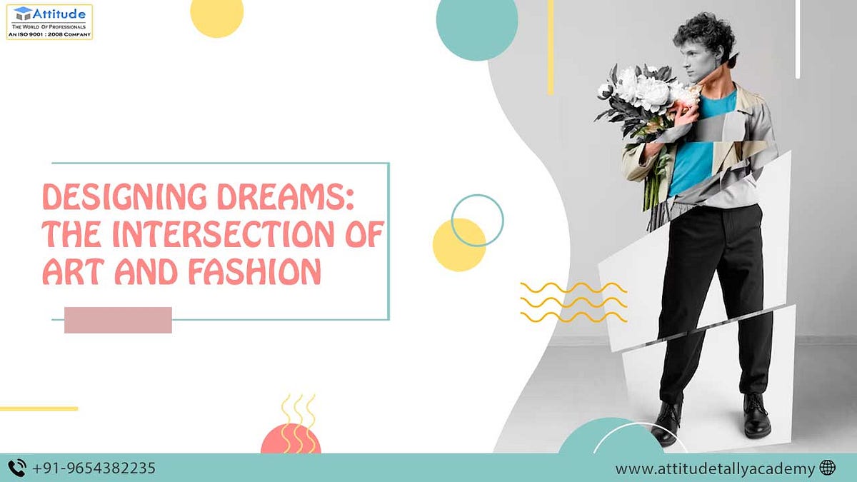 Designing Dreams: The Intersection of Art and Fashion - attitude ...