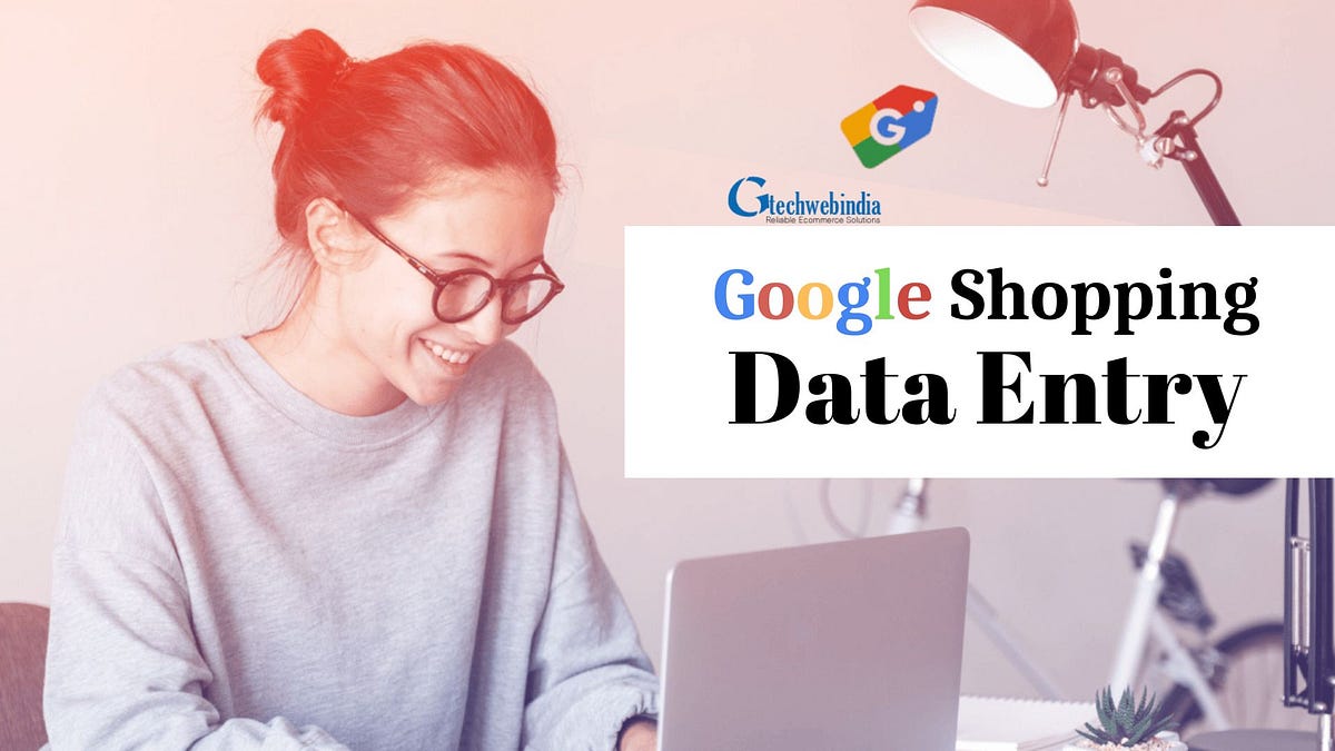 What is Google Shopping Data Entry, And how do I start it? | by Gtechwebindiacompany | Medium