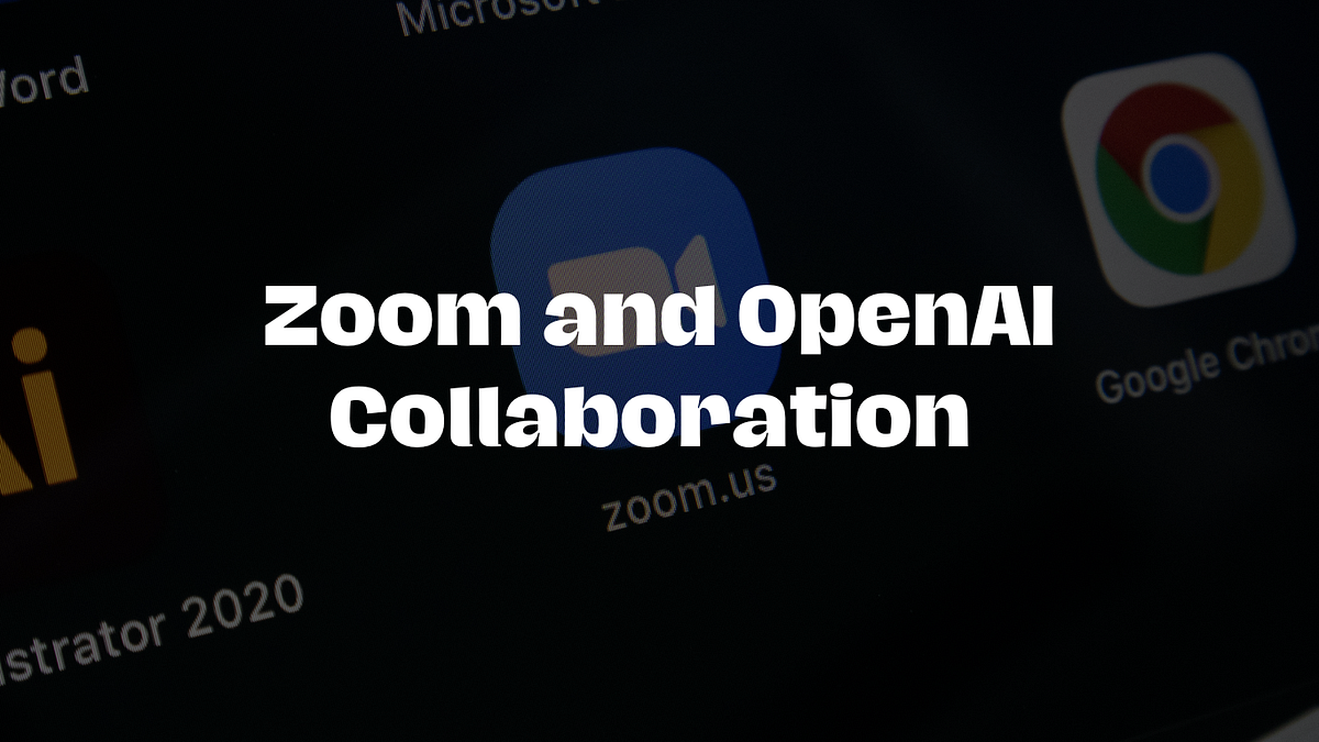 Zoom and OpenAI Collaboration. OpenAI has been hard at work for the ...