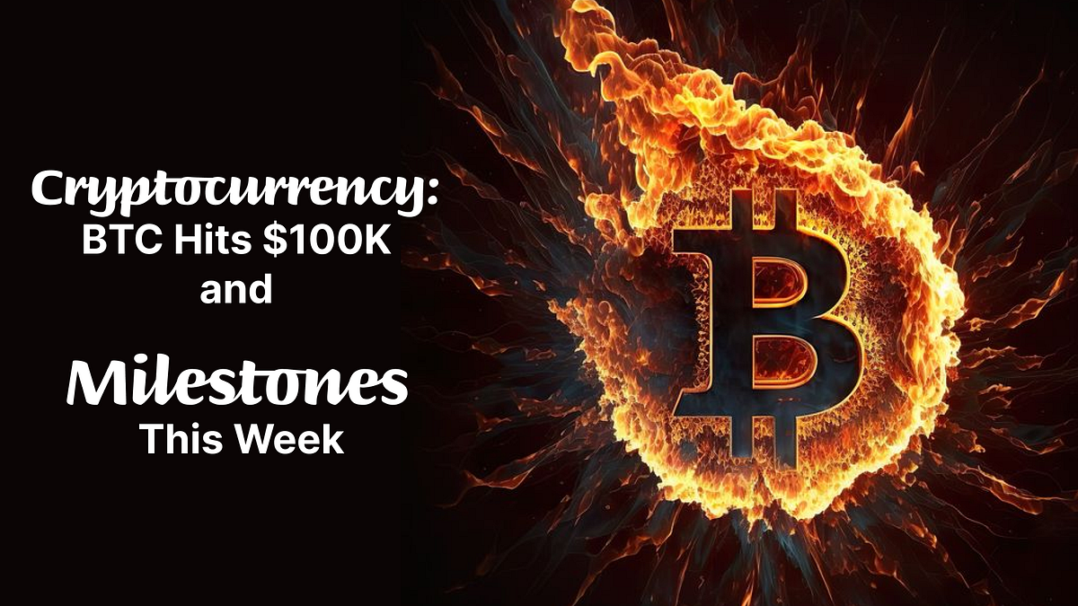 Cryptocurrency: BTC Hits $100K and Milestones This Week | by North Star ...