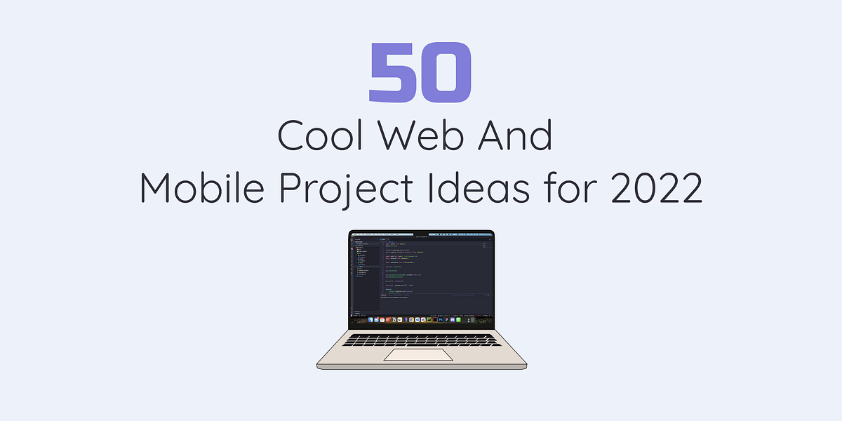 50 Cool Web and Mobile Project Ideas for 2022 | by Andrew Baisden ...
