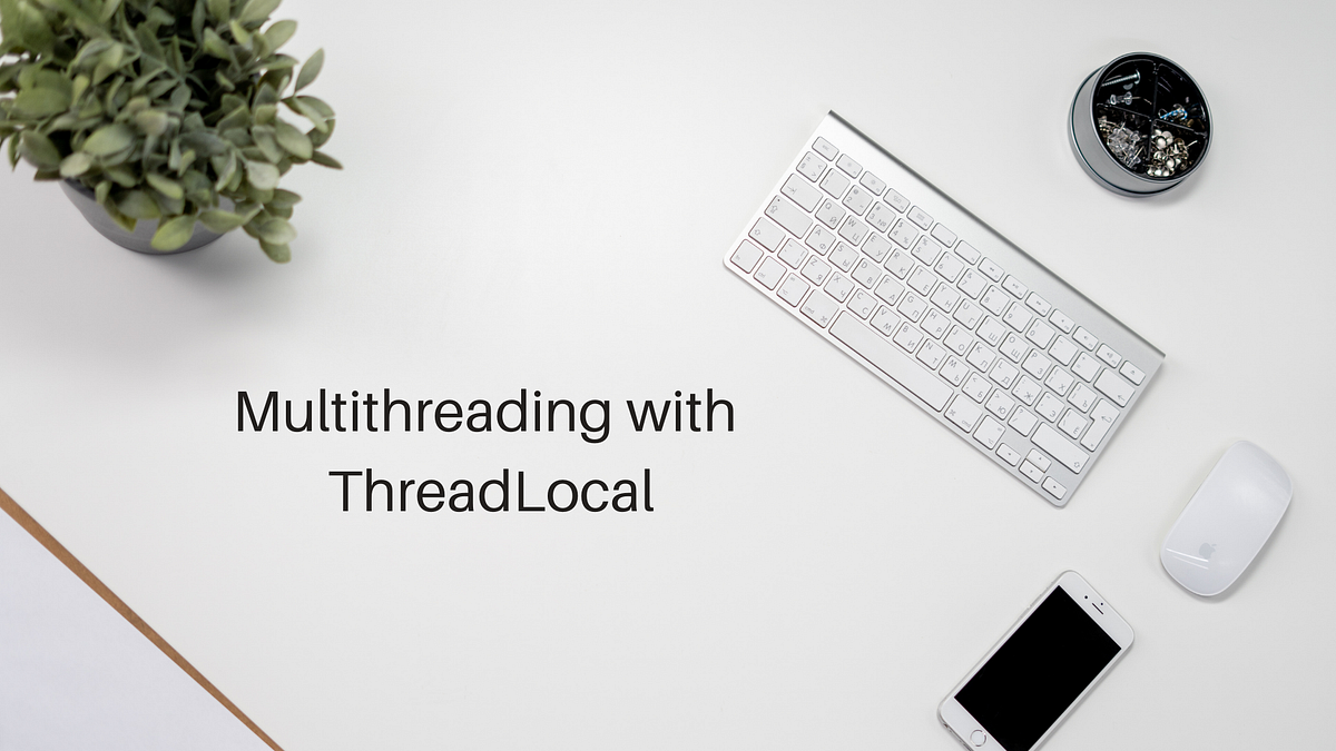 Multithreading With ThreadLocal, Making Threads Work for You. | by Prateek Nima | The Startup ...