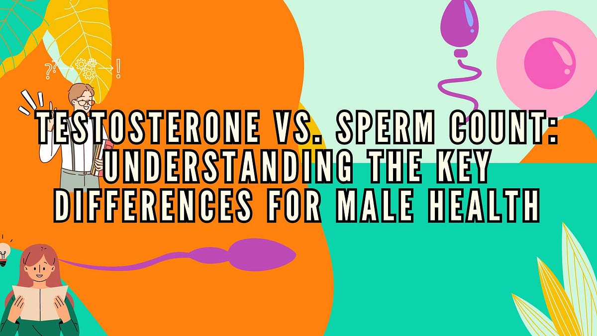Testosterone vs. Sperm Count: Understanding the Key Differences for ...