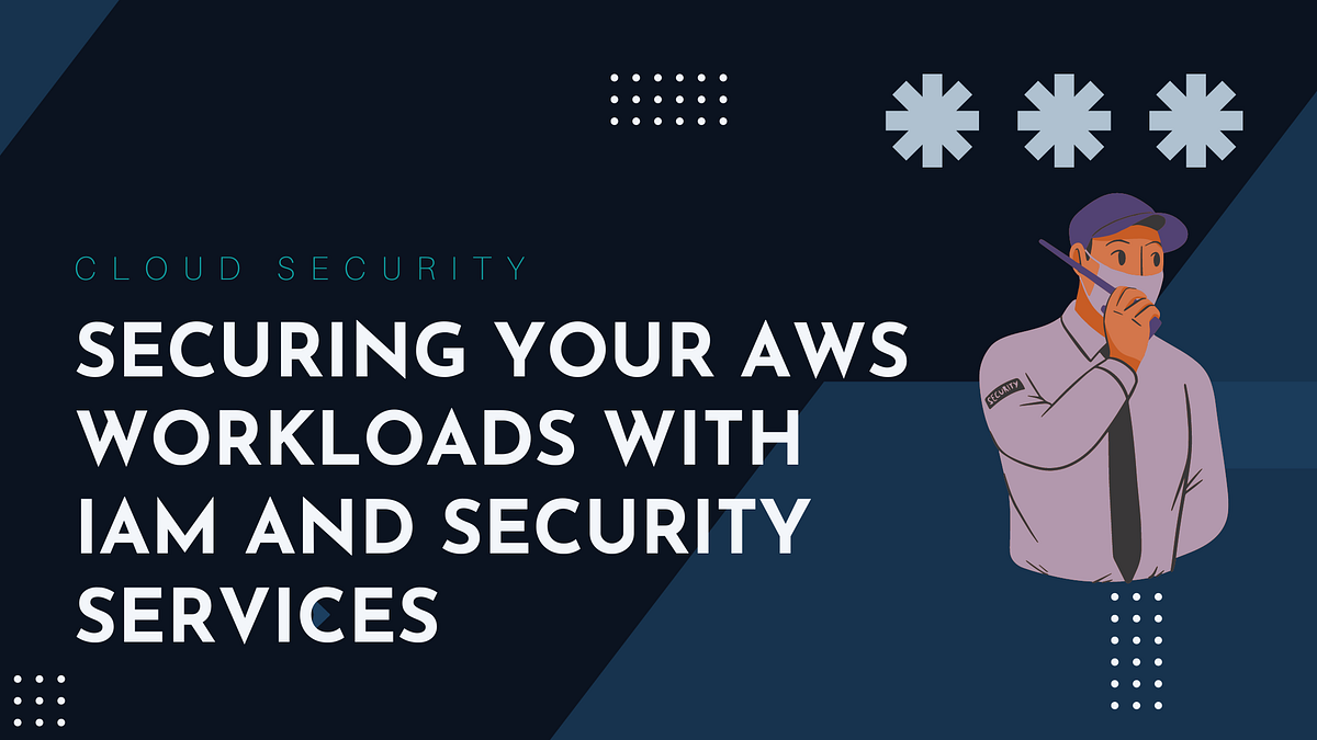 Securing Your AWS Workloads with IAM and Security Services | by Amit Tidke | Medium