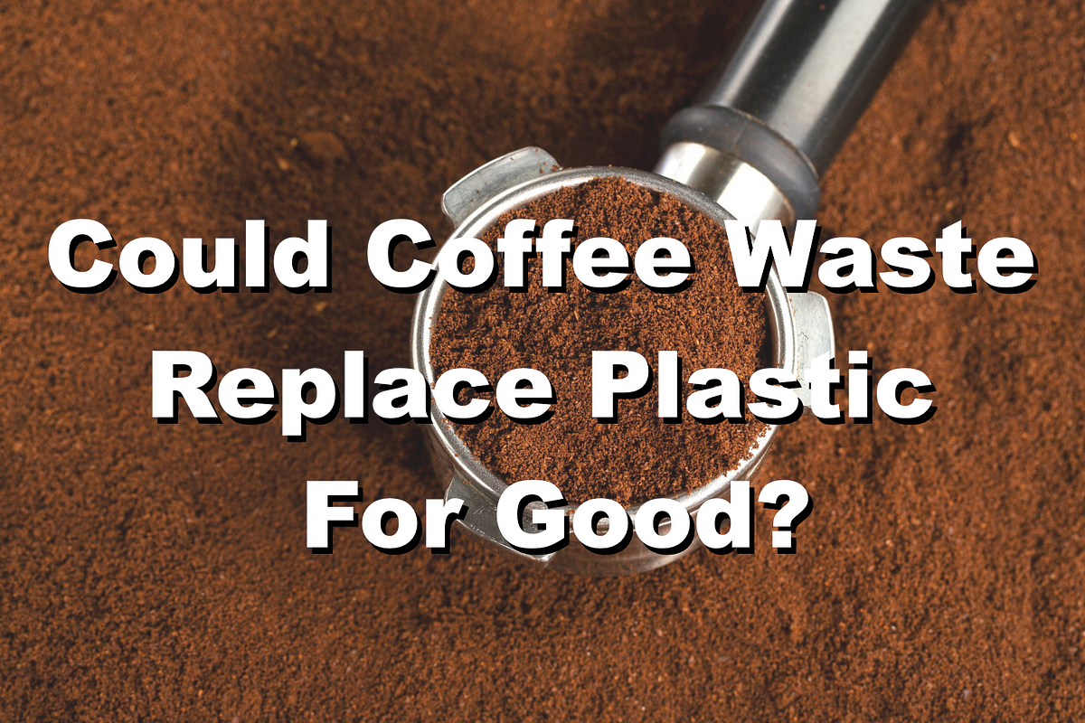 Could Coffee Waste Replace Plastic For Good? | by John Harrison | Medium