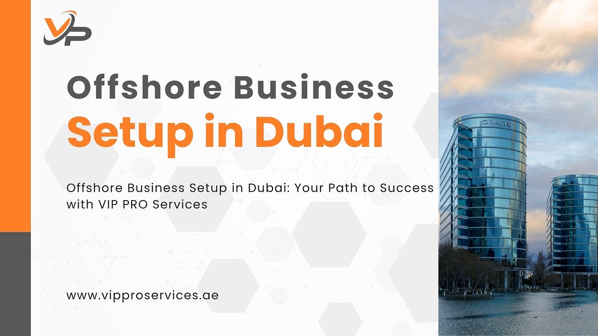 Offshore Business Setup in Dubai: Your Path to Success with VIP PRO Services | by mehtab alam ...