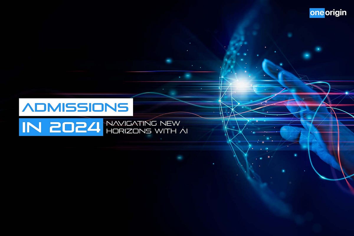 Admissions in 2024: Navigating New Horizons with AI | by OneOrigin | Medium