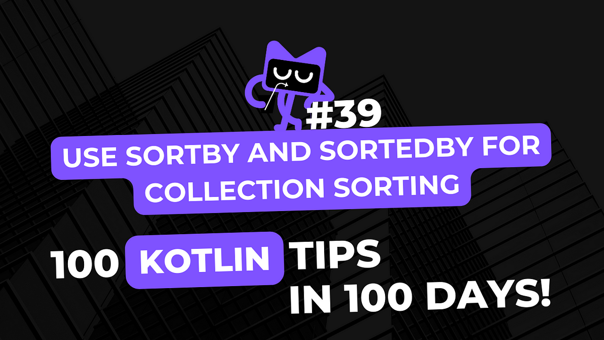 Kotlin Tip 39 Use Sortby And Sortedby For Collection Sorting — 100 Kotlin Tips In 100 Days 1609