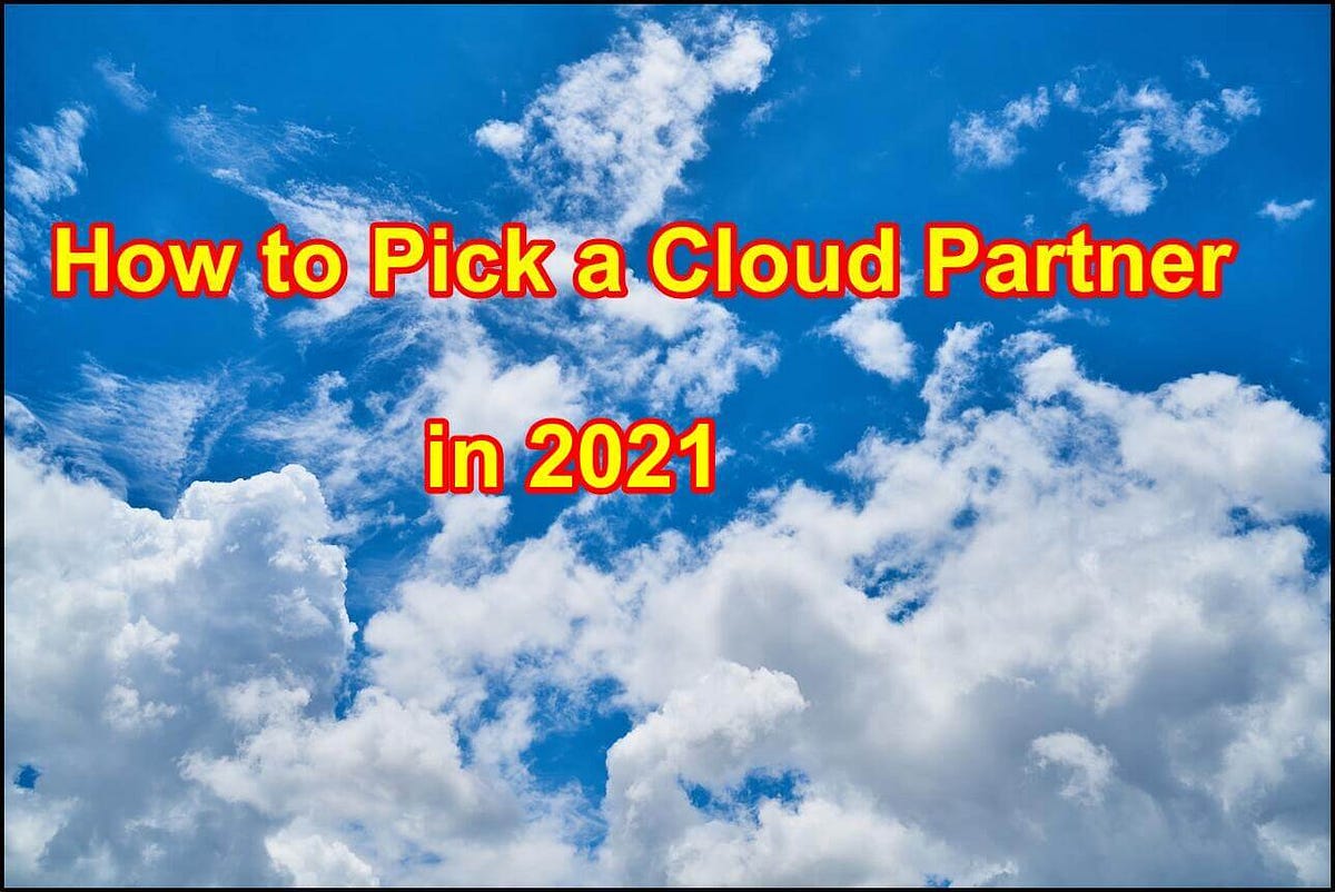 How to pick the best Cloud Partner for your business in 2021 | by ...