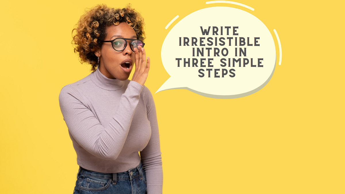 Write Irresistible Intro In Three Simple Steps — A Complete Guide | by ...