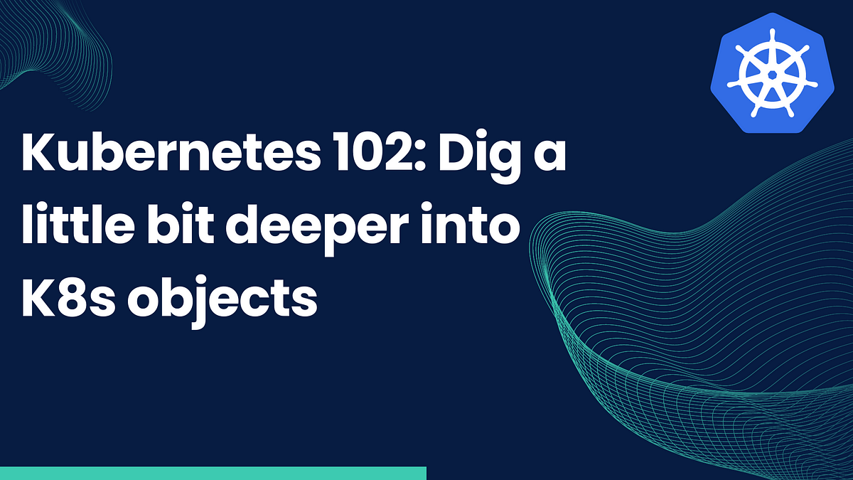 A Deep Dive Into The World Of K8s Objects Cloud Native Daily