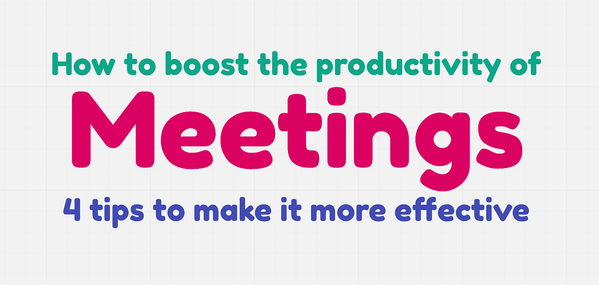 How to boost the productivity of meetings: 4 tips to make it more ...