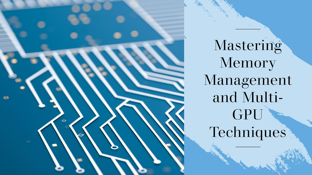 Optimizing LLM Training: Memory Management and Multi-GPU Techniques ...