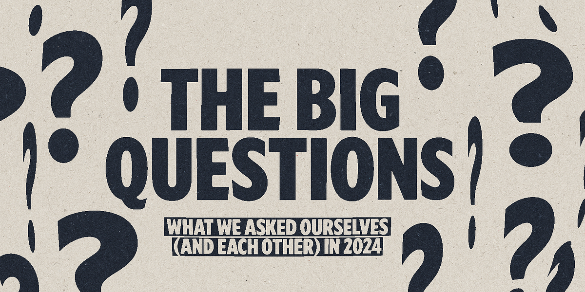The Big Questions. What we Asked Ourselves (and Each… | by ...