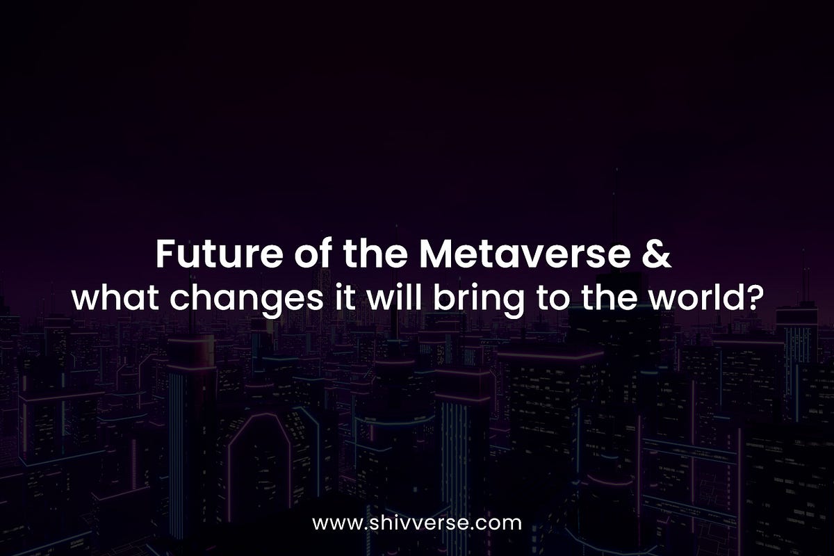Future of the Metaverse & What changes will it bring to the world? | by ...