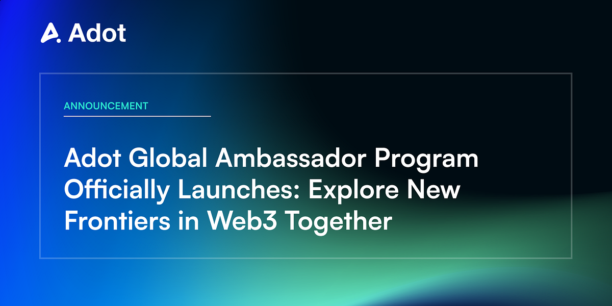 Adot Global Ambassador Program Officially Launches: Explore New ...
