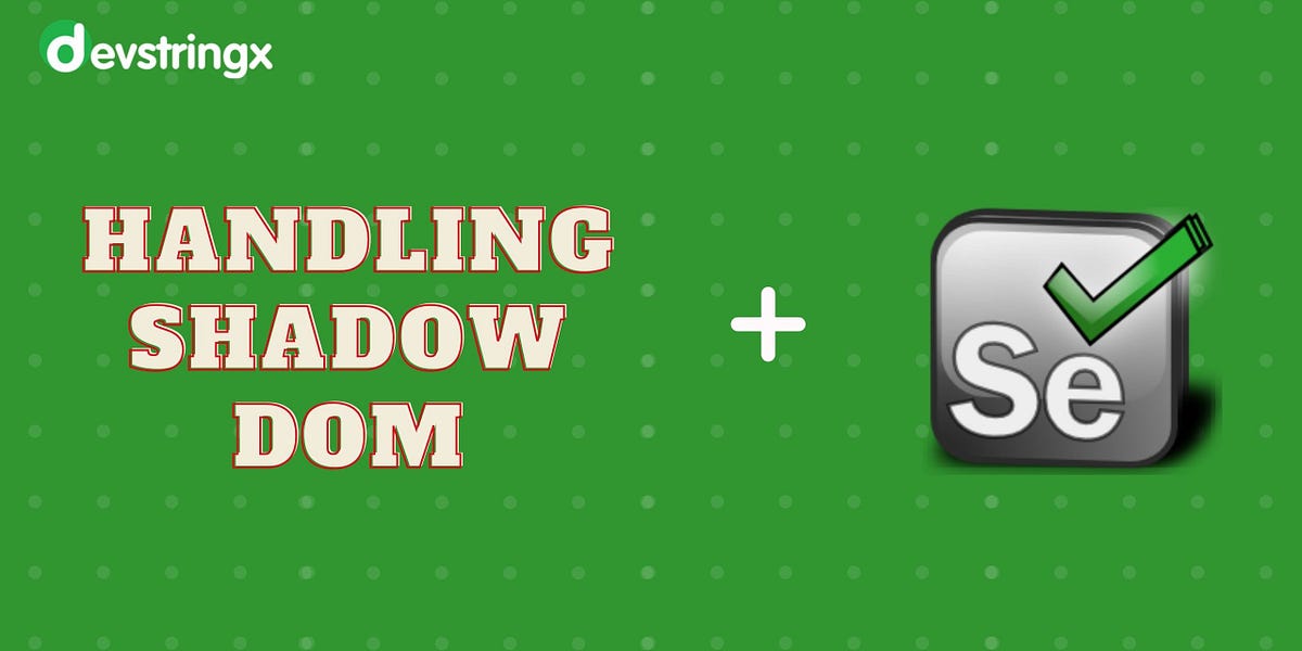Handling Shadow DOM in Selenium- Devstringx | by Devstringx ...