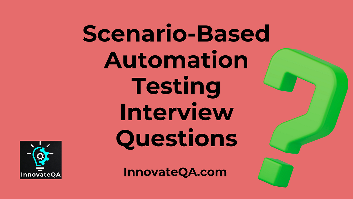 Scenario Based Interview Questions For Automation Testing | by ...