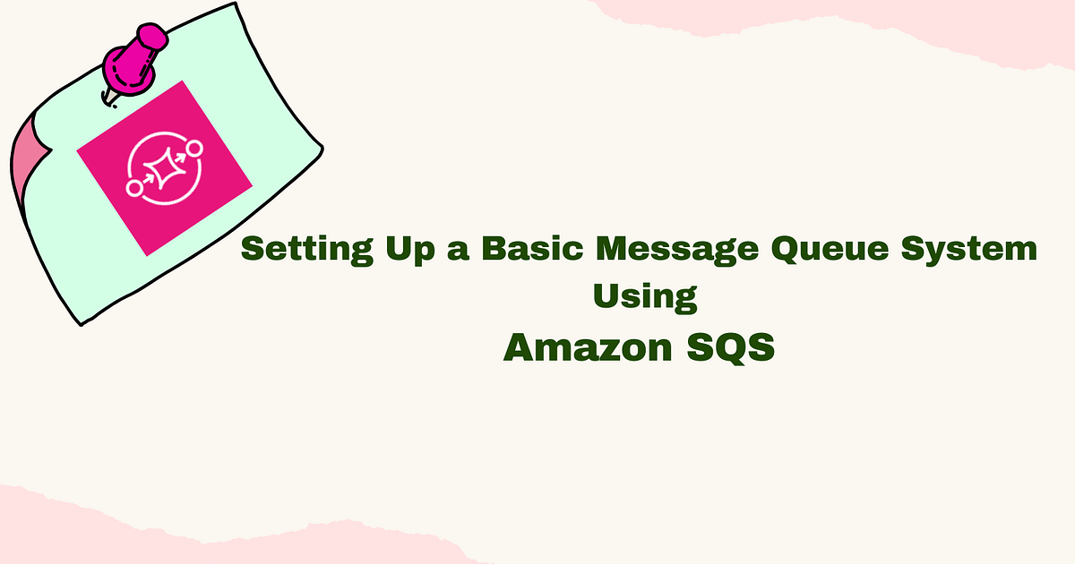 Setting Up a Basic Message Queue System Using Amazon SQS | by Ruchikapatel | Medium