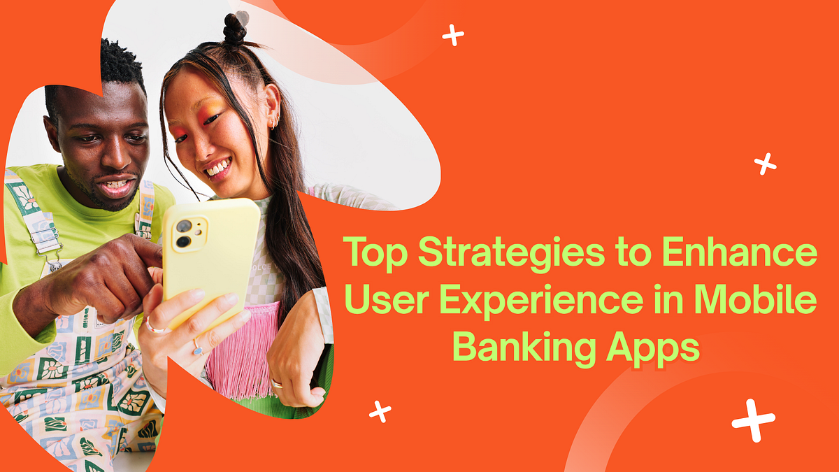 Top Strategies to Enhance User Experience in Mobile Banking Apps | by ...