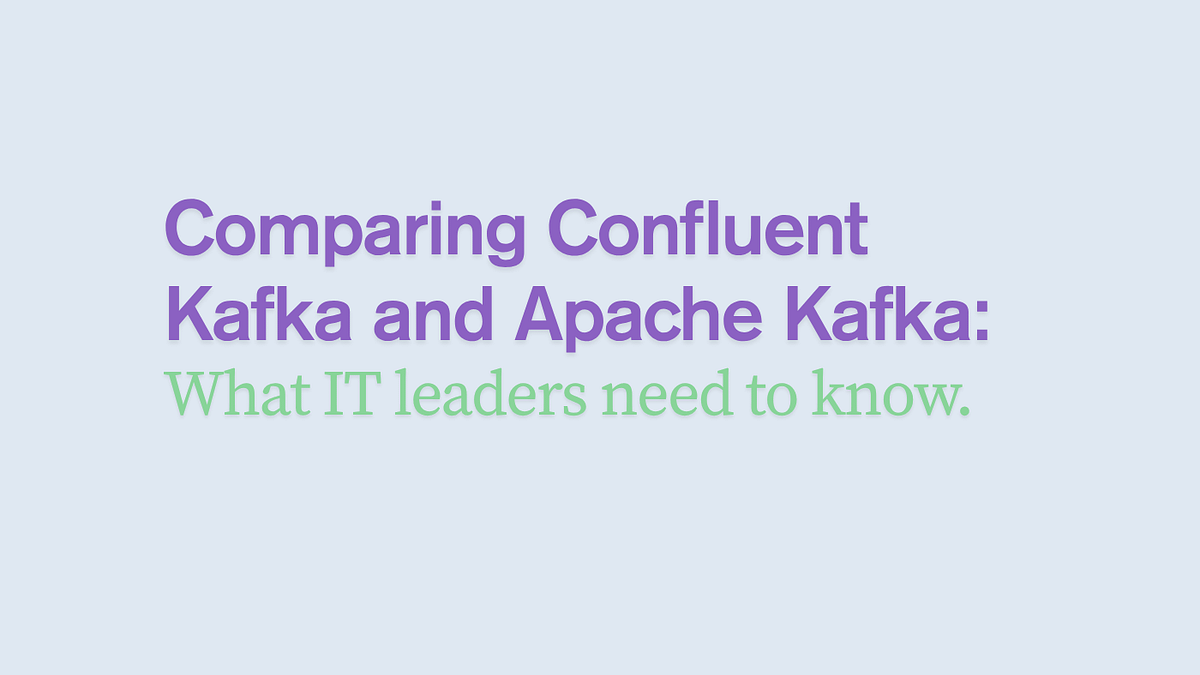 Comparing Confluent Kafka and Apache Kafka: What IT leaders need to ...