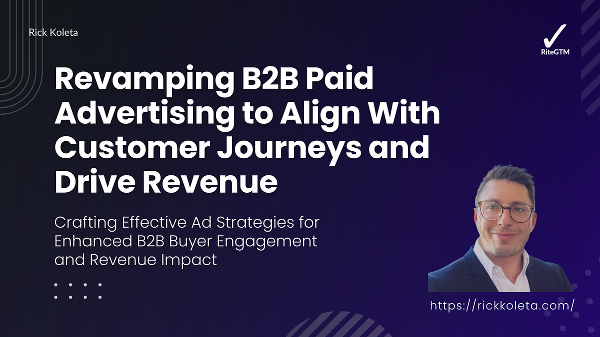 Revamping B2B Paid Advertising to Align With Customer Journeys and ...
