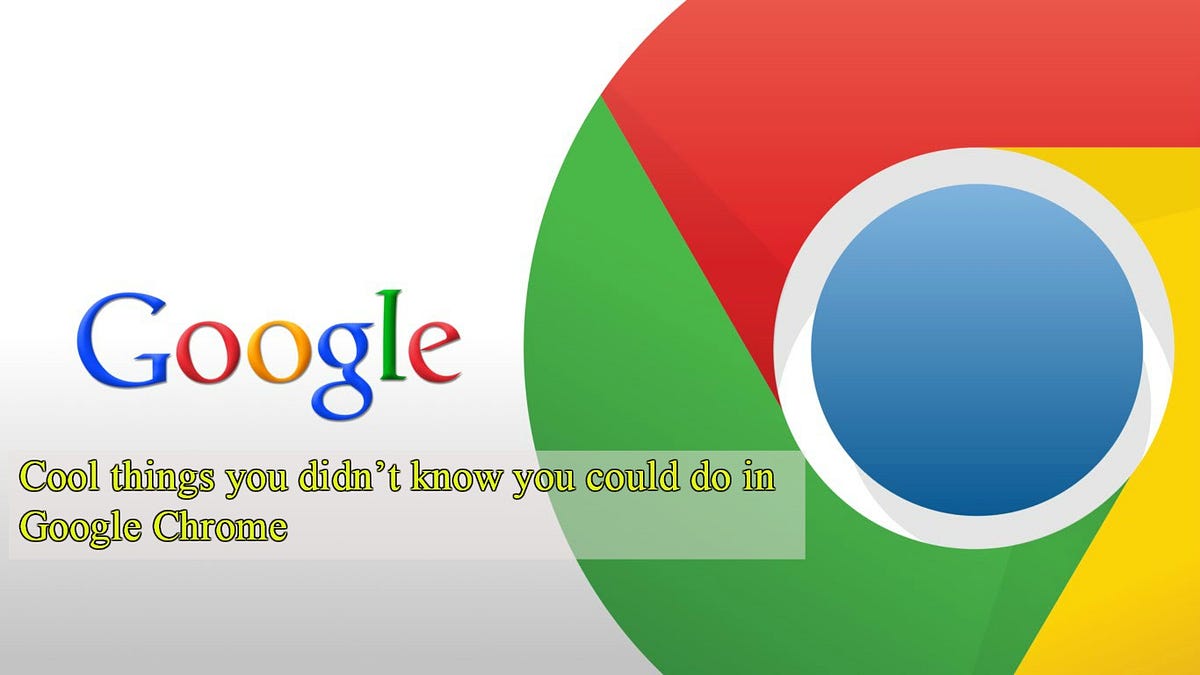 Cool things you didn’t know you could do in Google Chrome | by Saranya ...