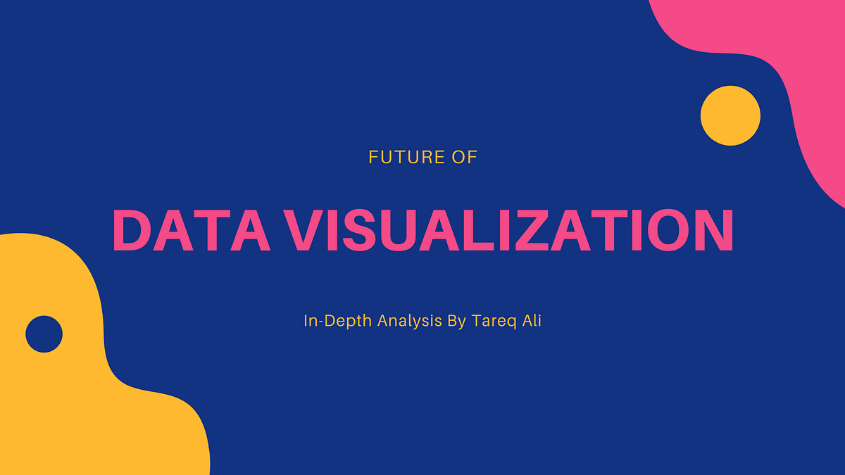 How Data Visualization Is Going to Look Like in the Future | by Tareq ...