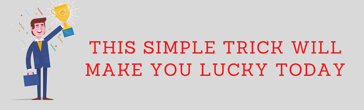 This Simple Trick Will Make You Lucky Today | by Shailesh Akhade | Medium