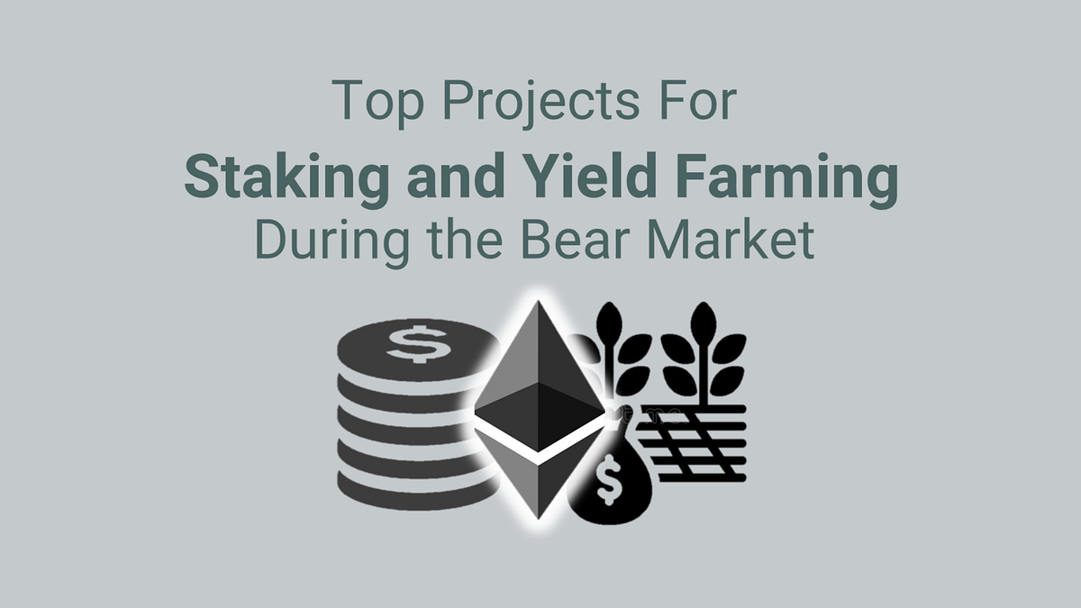 Top Projects For Staking and Yield Farming During the Bear Market [2022 ...