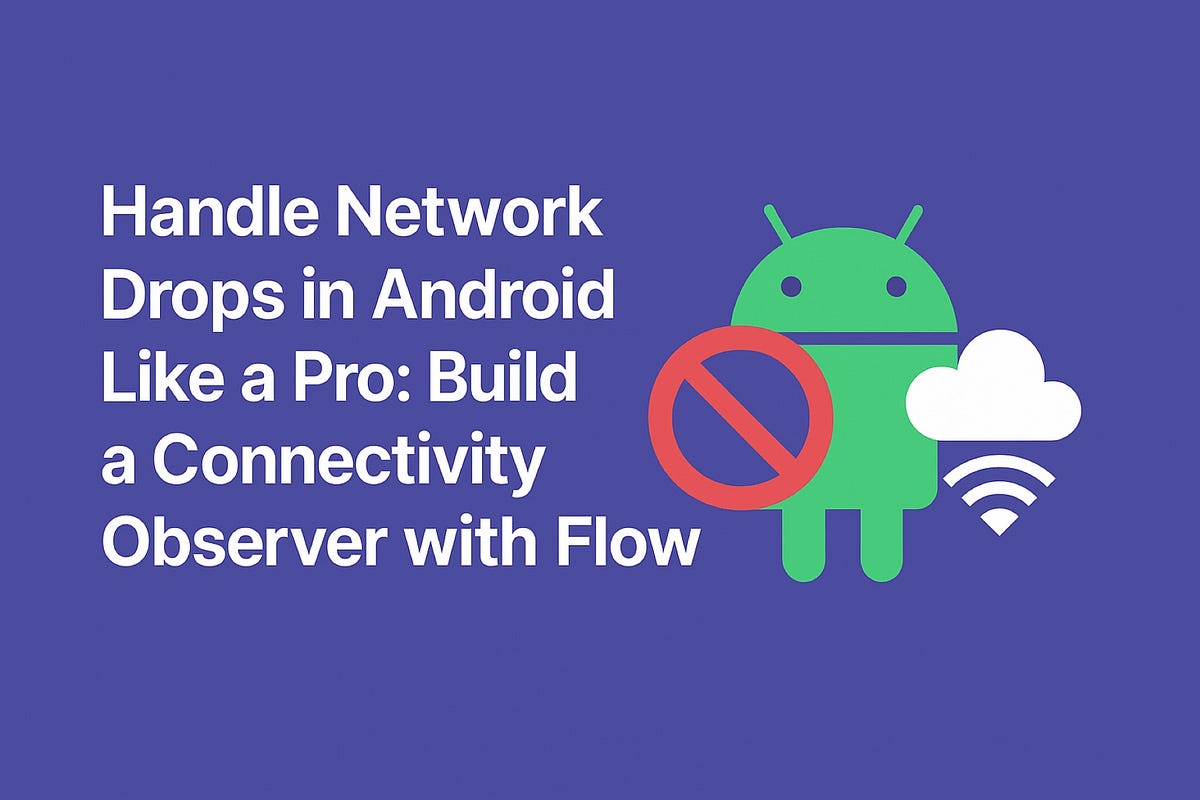 Handle Network Drops in Android Like a Pro: Build a Connectivity Observer with Flow (Kotlin ...