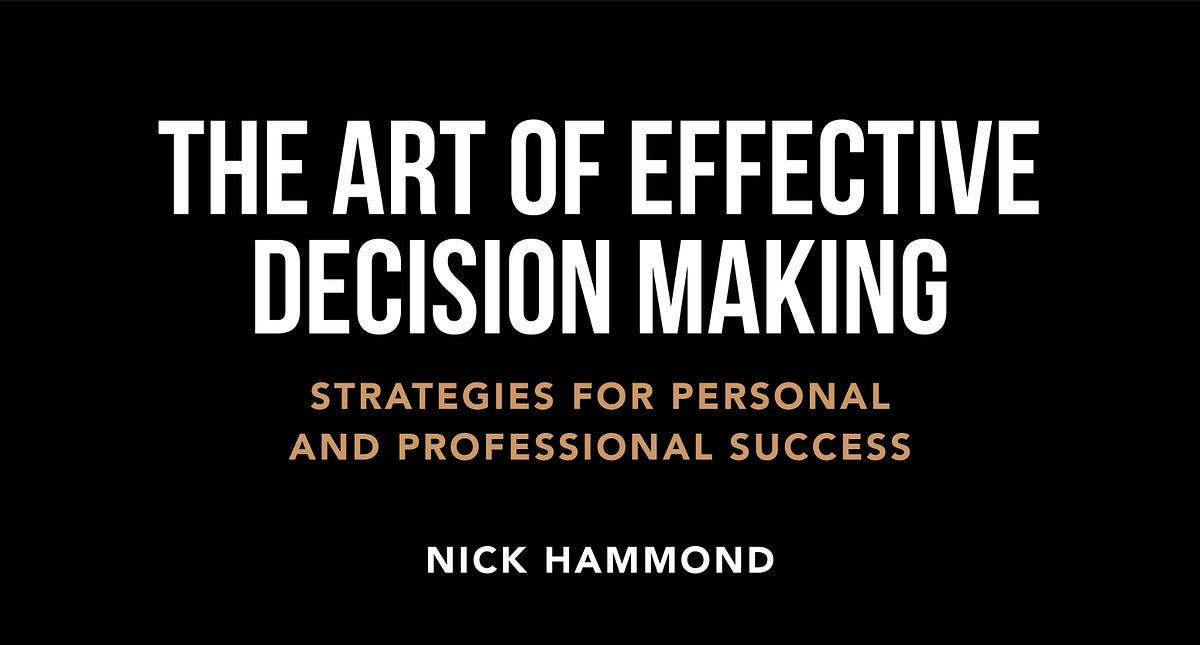 The Art of Effective Decision Making: Strategies for Personal and ...