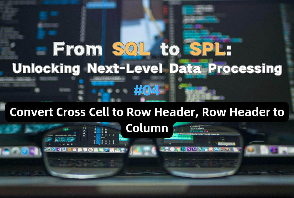Convert Cross Cell to Row Header, Row Header to Column — From SQL to SPL #4 | by esProc | Medium