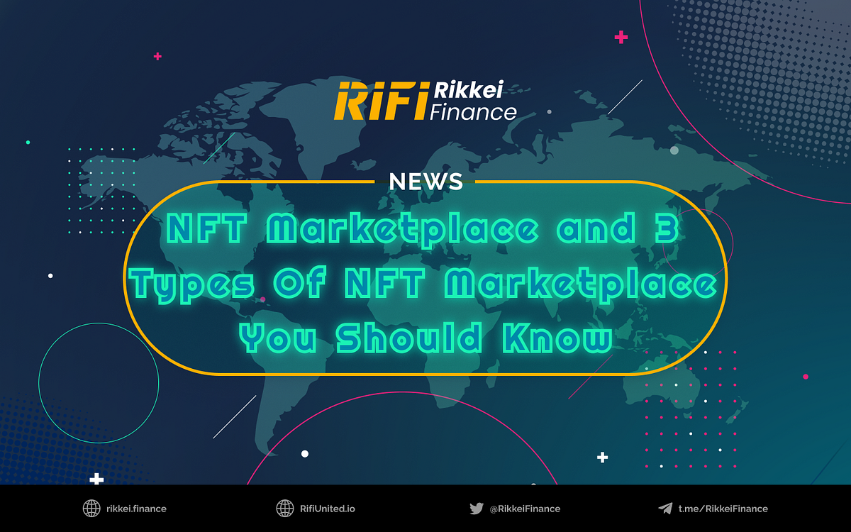 NFT Marketplace and 3 Types Of NFT Marketplace You Should Know | by Rikkei Finance | Rikkei ...
