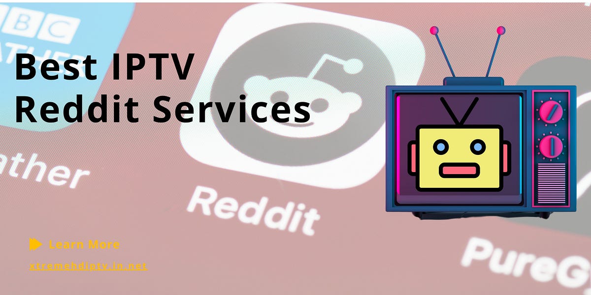 Discover the Best IPTV Services Recommended on Reddit | by XtremeHDIPTV ...