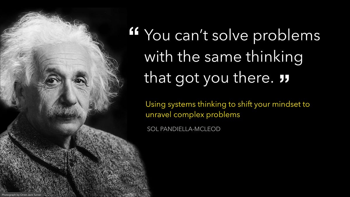 We can’t solve problems with the same thinking that got you there ...