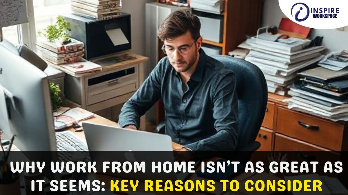 Why Work from Home Isn’t as Great as It Seems: Key Reasons to Consider ...