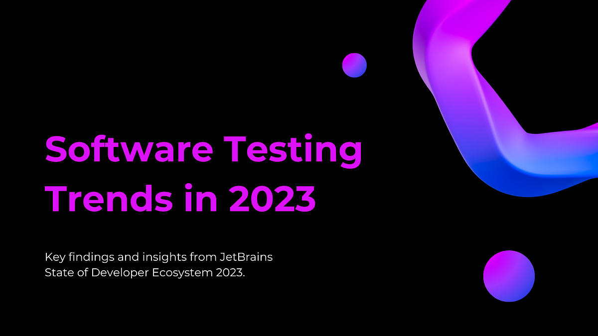 Software Testing Trends in 2023. JetBrains State of Developer Ecosystem ...